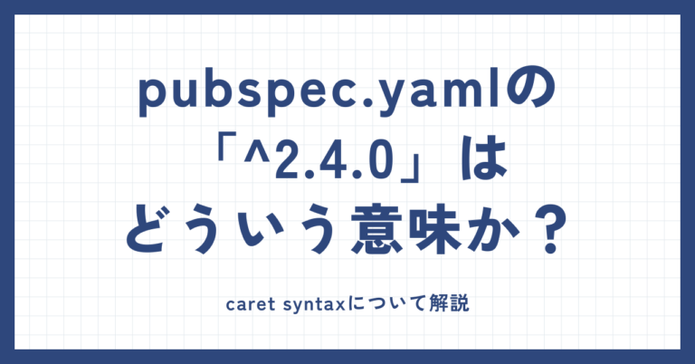 pubspec.yamlの「^2.4.0」はどういう意味か？【caret syntaxについて解説】 | フリーなエンジニア育成論